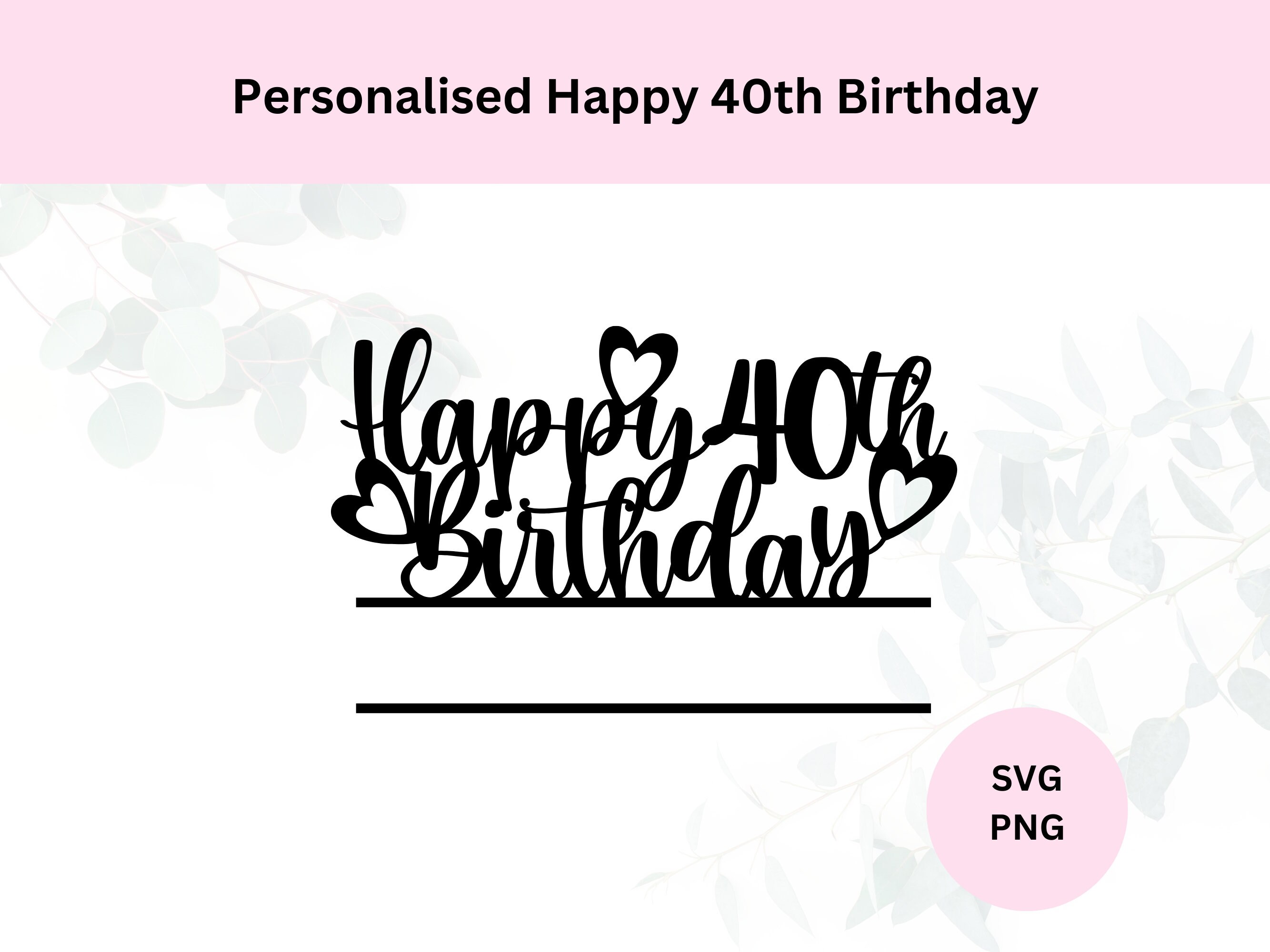 Personalised Happy 40th Birthday Svg Digital Download Cake Topper Svg ...