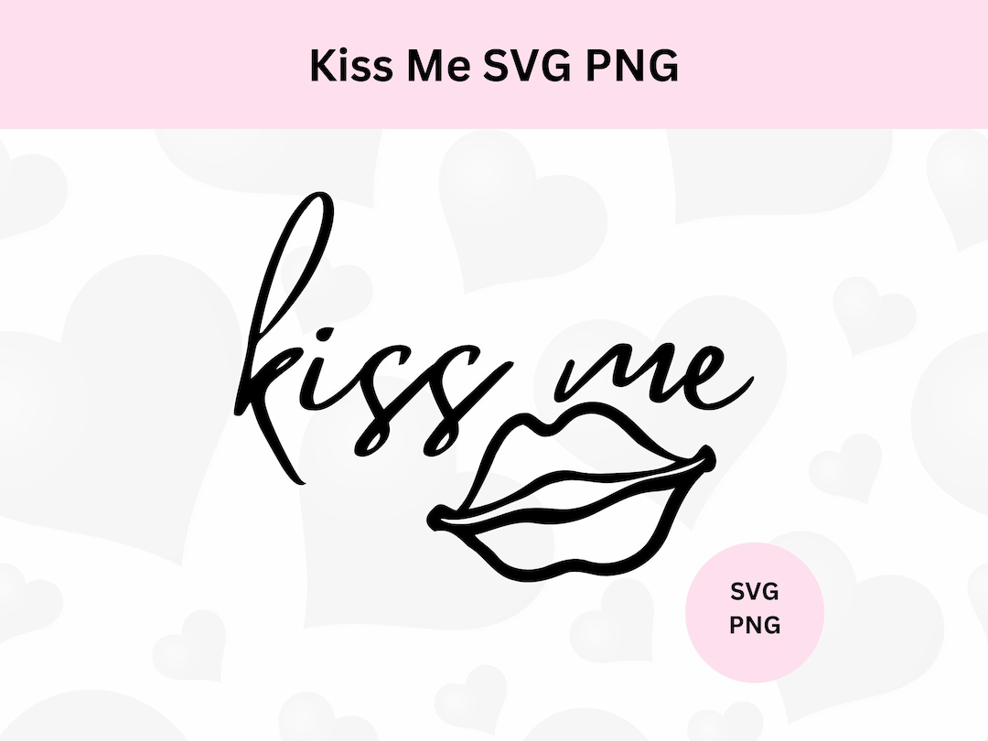 Kiss Me Svg | Digital Download | Valentine Svg | Cutting Machine File ...