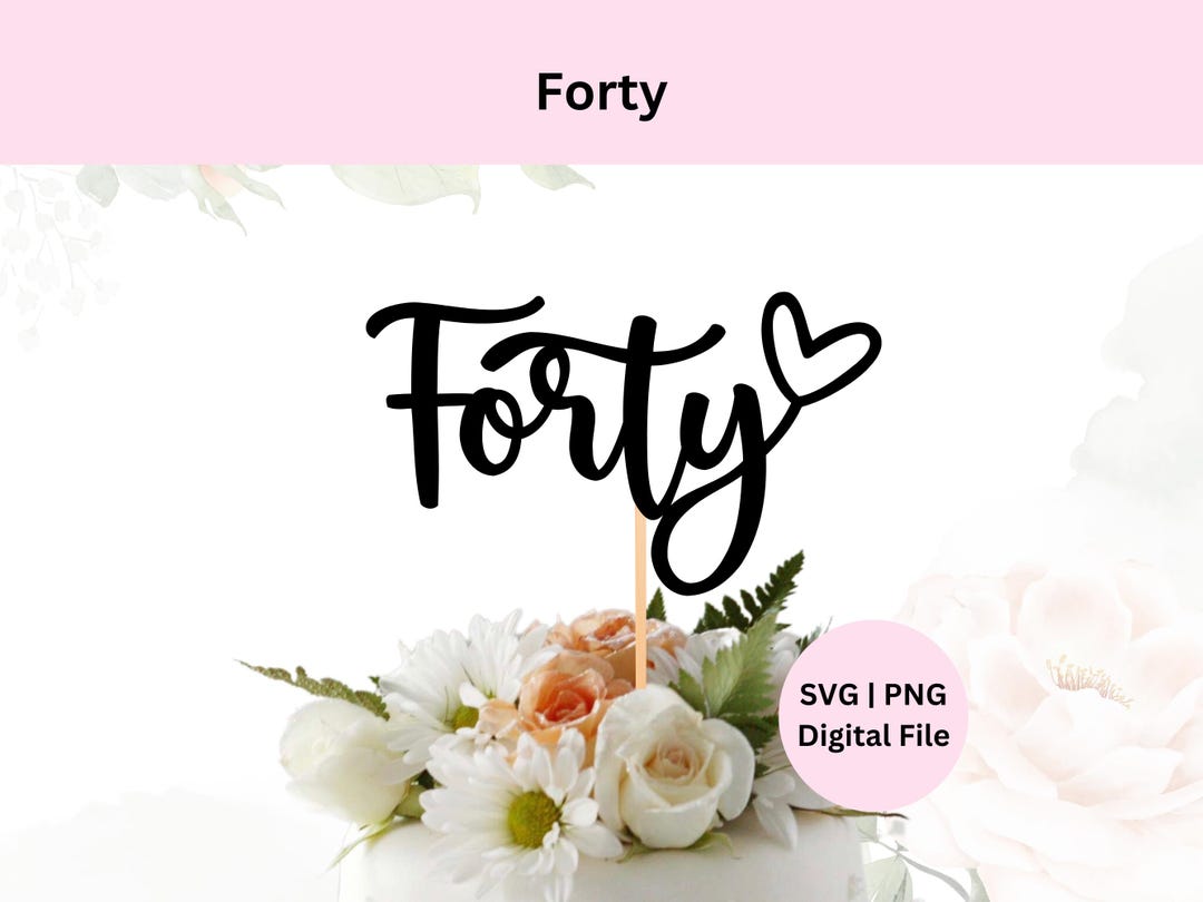 Forty Cake Topper Svg | Digital Download | Forty Svg | Forty Png | 40th ...