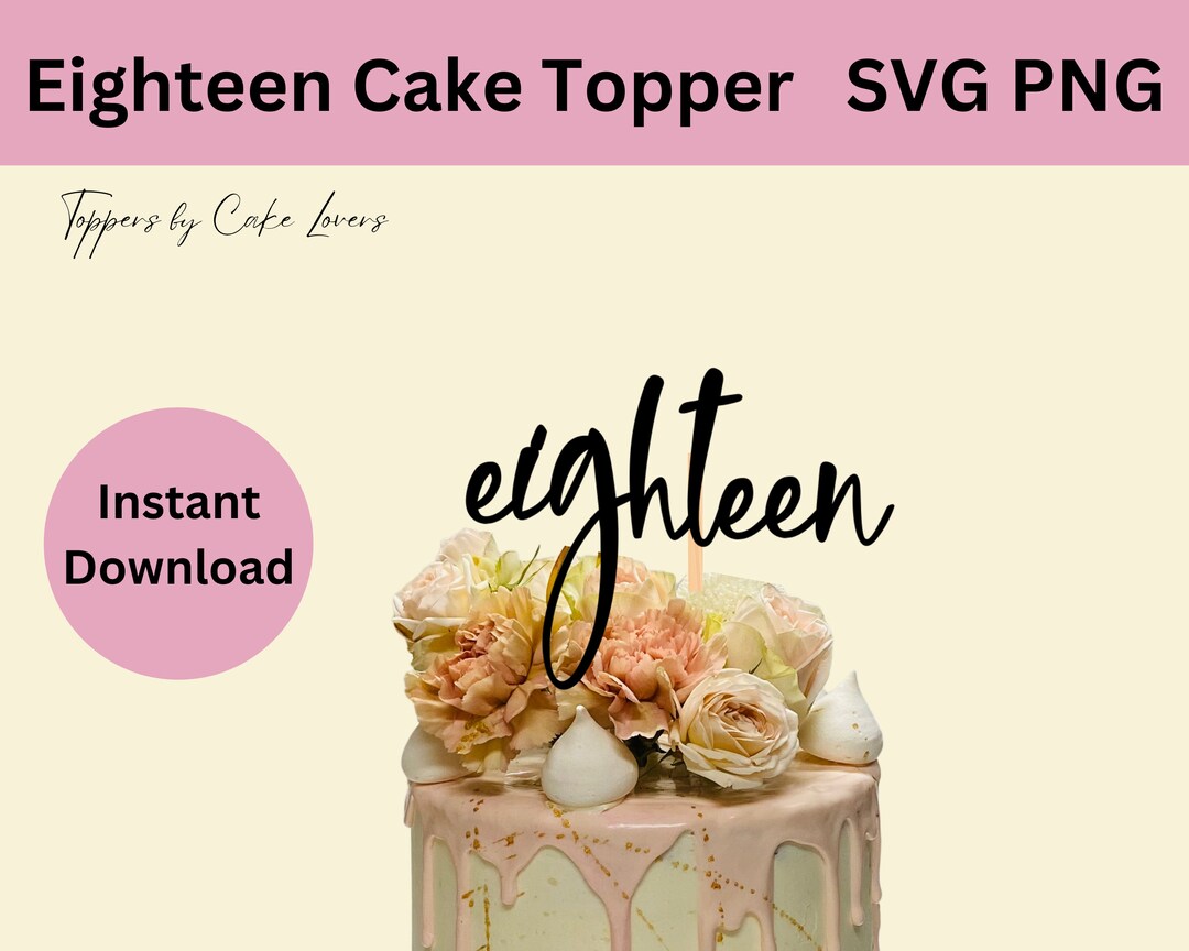 Eighteen Cake Topper SVG, Instant Download, 18th Cake Topper Svg, Cake ...
