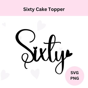 Sixty Cake Topper SVG File, Sixty Cut File, 60th Milestone Birthday ...