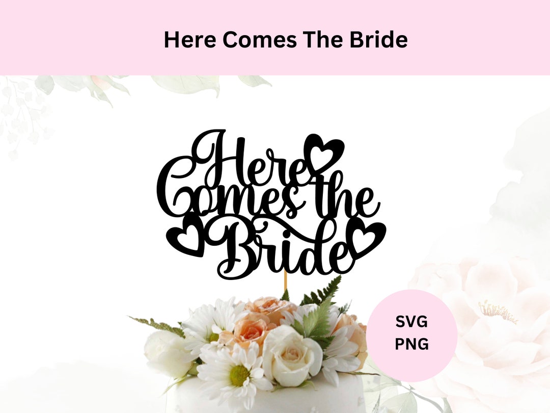 Here Comes the Bride Svg | Digital Download | Bridal Shower Cake Topper ...