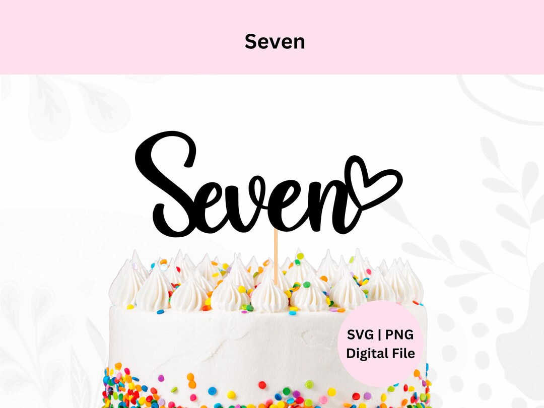 Seven Cake Topper Svg | Digital Download | 7th Birthday Cake Topper ...