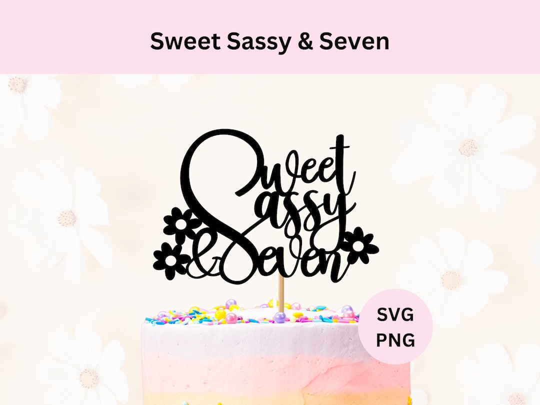 Sweet Sassy & Seven Svg | Digital Download | Sweet Sassy Seven Cake ...