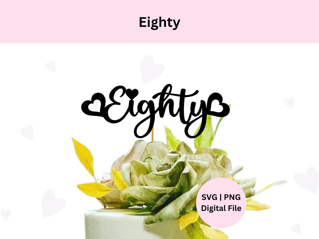 Eighty Cake Topper Svg | Digital Download | Eighty Svg Png | Happy 80th Birthday | DIY Cake ...