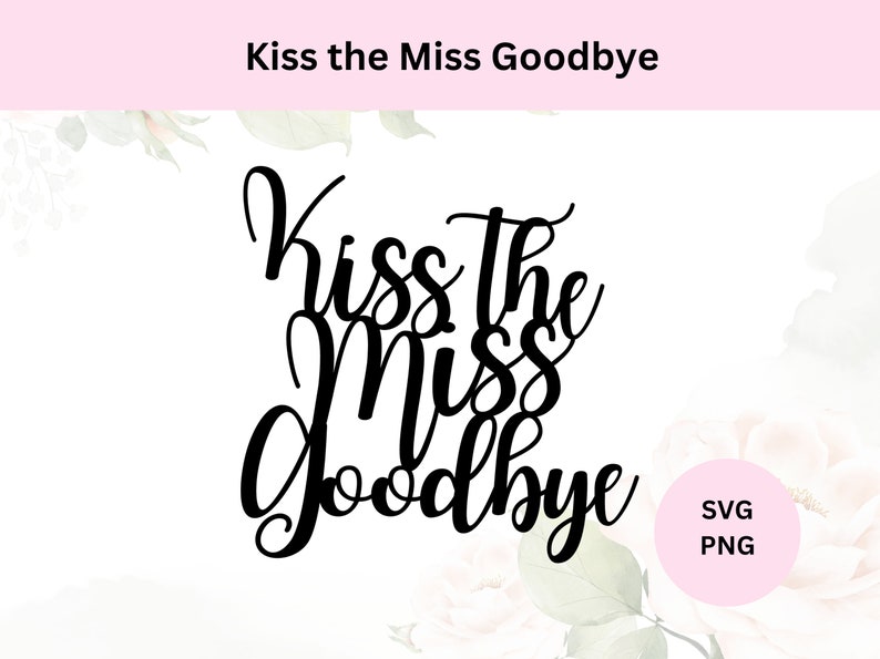 Kiss the Miss Goodbye Cake Topper Cut File, Cake Topper SVG Cut File ...