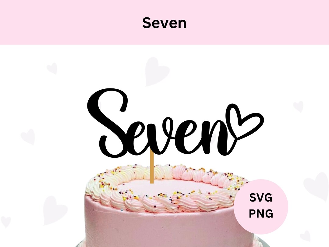 Seven Cake Topper Cut File, 7th Birthday Cake Topper Svg, DIY Cake ...