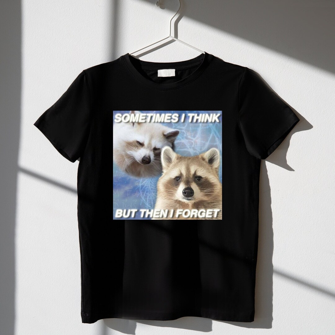 Funny Meme Tshirt Sometimes I Think but Then I Forget Funny Trash ...