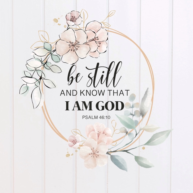 PNG File - Be Still and Know I Am God Psalm 46:10 Floral Wreath PNG ...