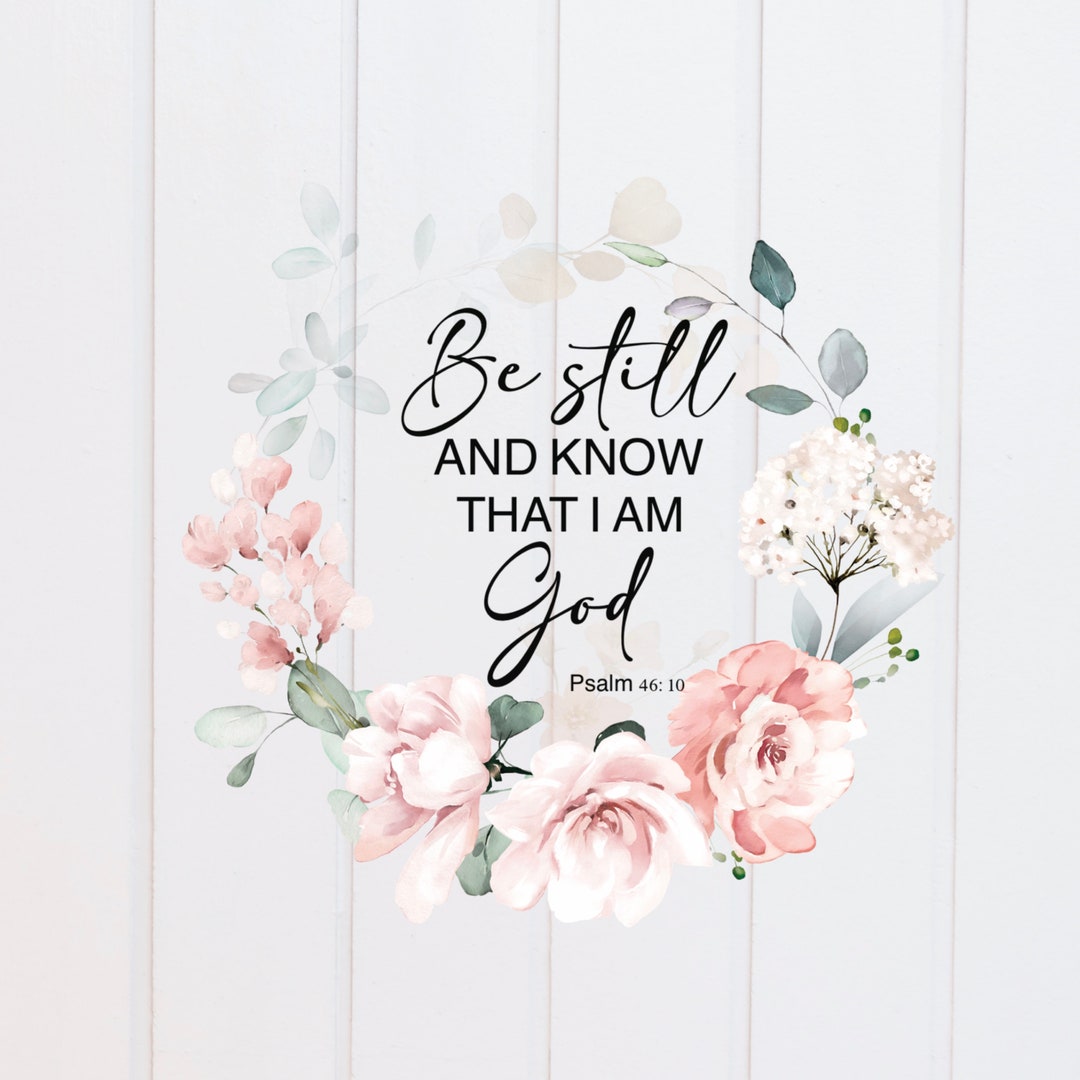 PNG File - Be Still and Know That I Am God Psalm 46:10 Floral Wreath ...