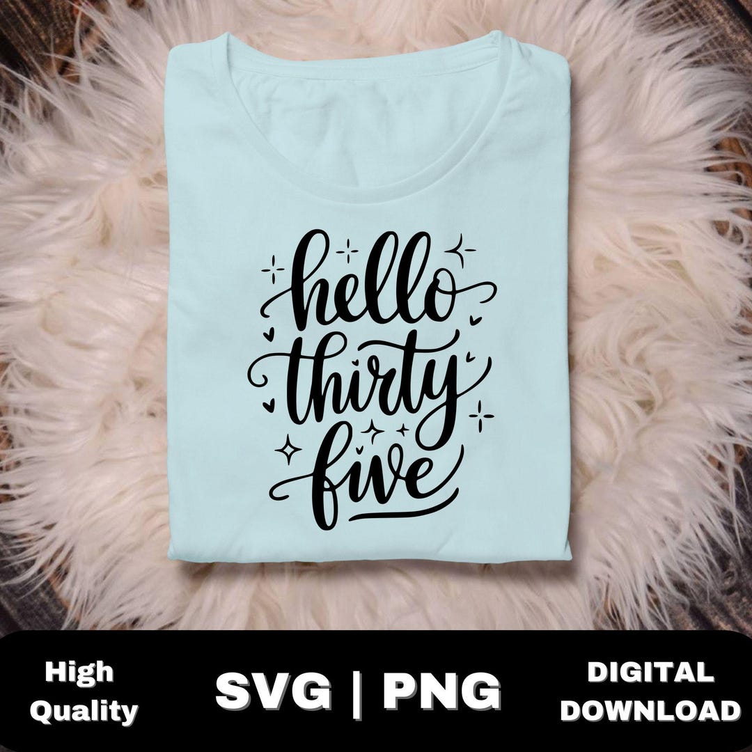Hello Thirty Five SVG PNG Files for Birthday Shirt & Gift, Women's 35th ...