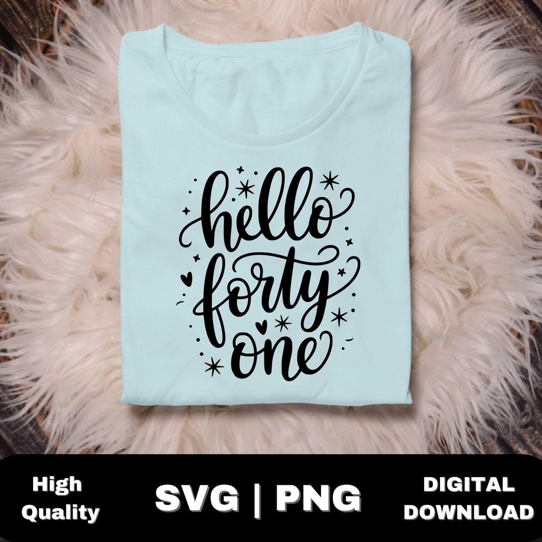 Hello Forty One SVG PNG Files for Birthday Shirts & Gifts, Women's 41st ...
