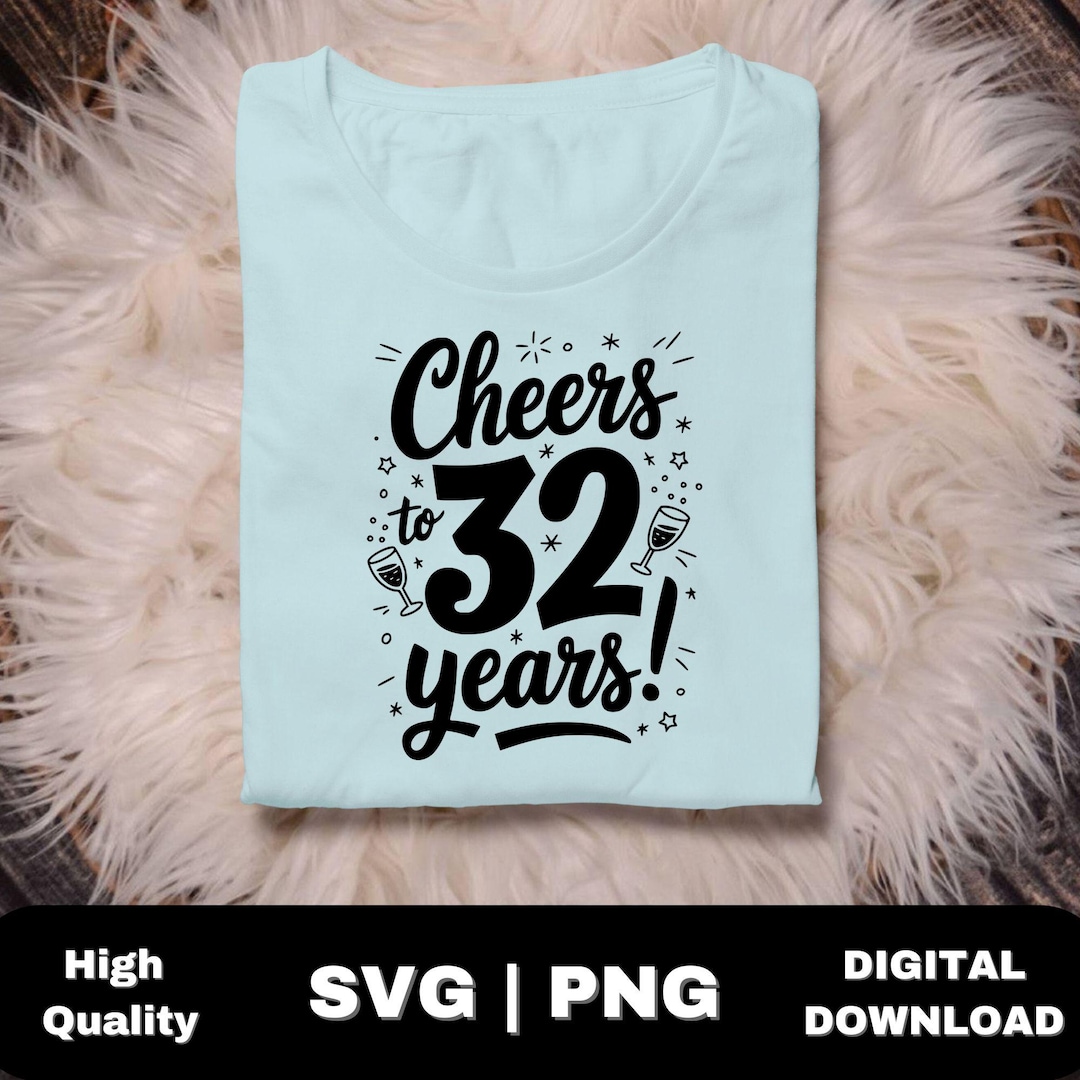 Cheers to 32 Years SVG PNG Files for Birthday Shirt & Gift, Women's ...
