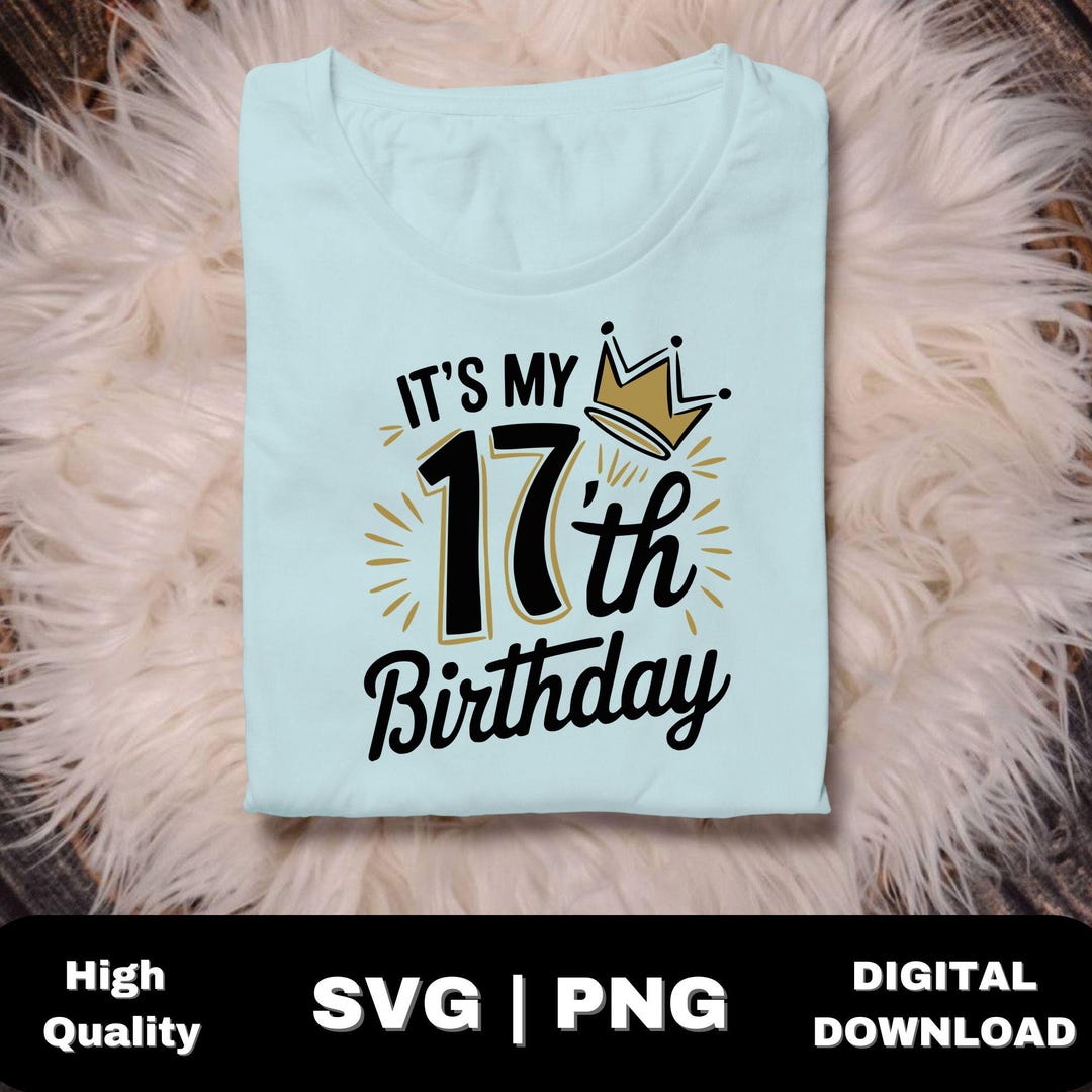 It’s My 17th Birthday SVG PNG Files for Birthday Shirts & Gifts, 17 ...