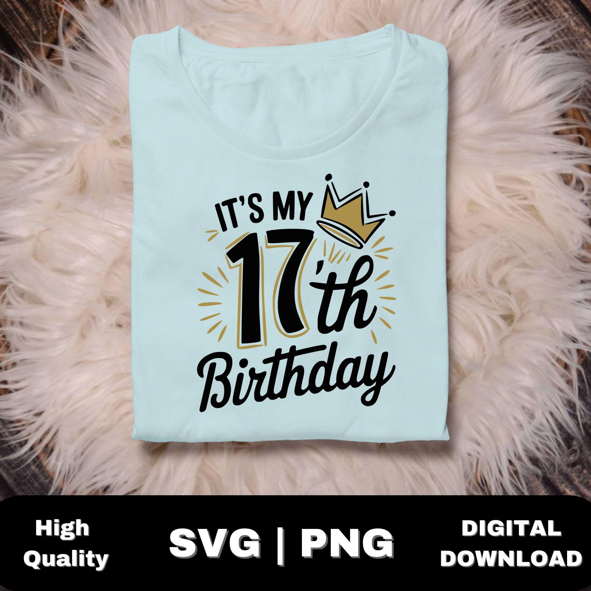It’s My 17th Birthday SVG PNG Files for Birthday Shirts & Gifts, 17 ...