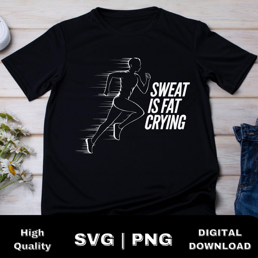 Sweat is Fat Crying SVG PNG Clipart - Running Motivation Vector Shirt ...