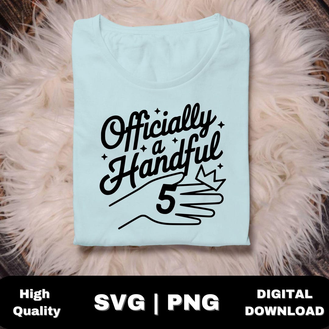 Officially a Handful SVG PNG Files for 5th Birthday Shirts & Crafts ...