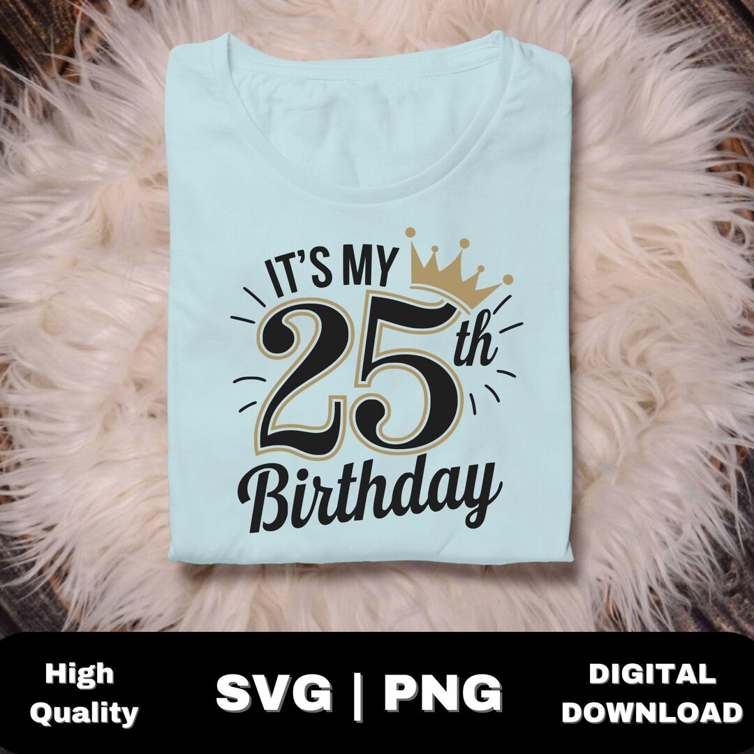 25th Birthday SVG PNG Files for Birthday Boy & Girl, 25 Year Old Gift ...