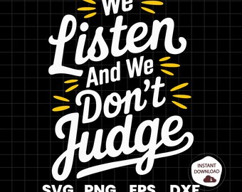 We Listen and We Don't Judge PNG Digital Download File,funny Png,trending Png,popular Png, T ...