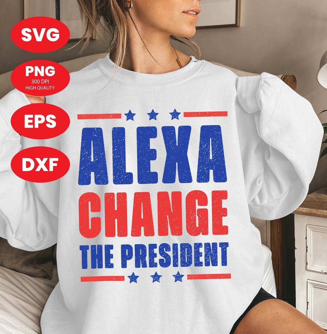 Alexa Change the President Svg, Png, Dxf, Eps, Alexa Change the ...