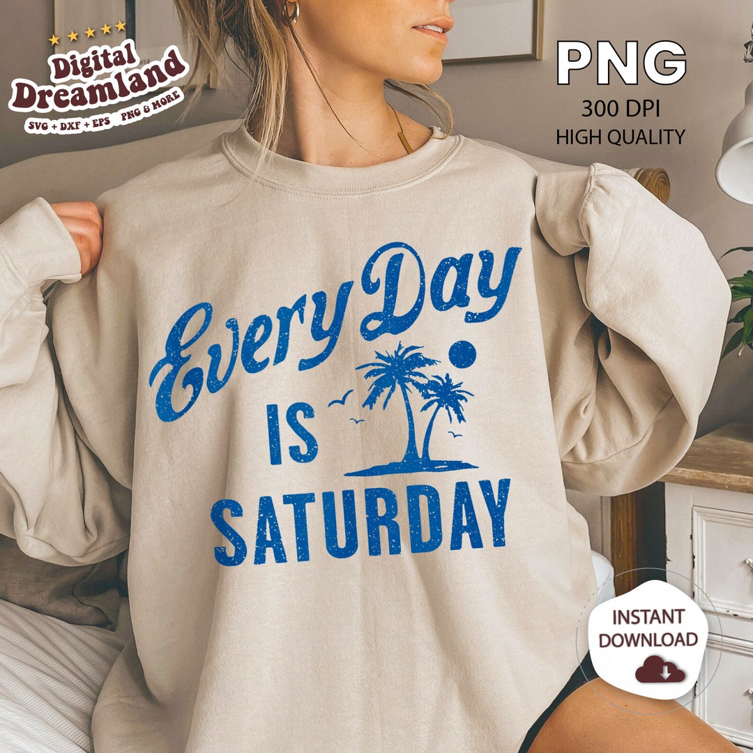 Every Day is Saturday, Everyday is Saturday Png, Best Everyday is ...