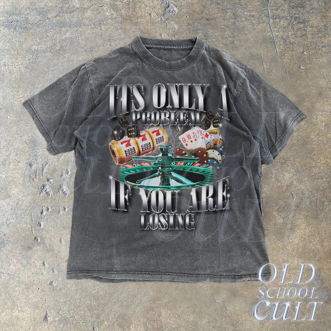 Its Only A Problem If You Are Losing Funny Gambling Bootleg T-shirt ...