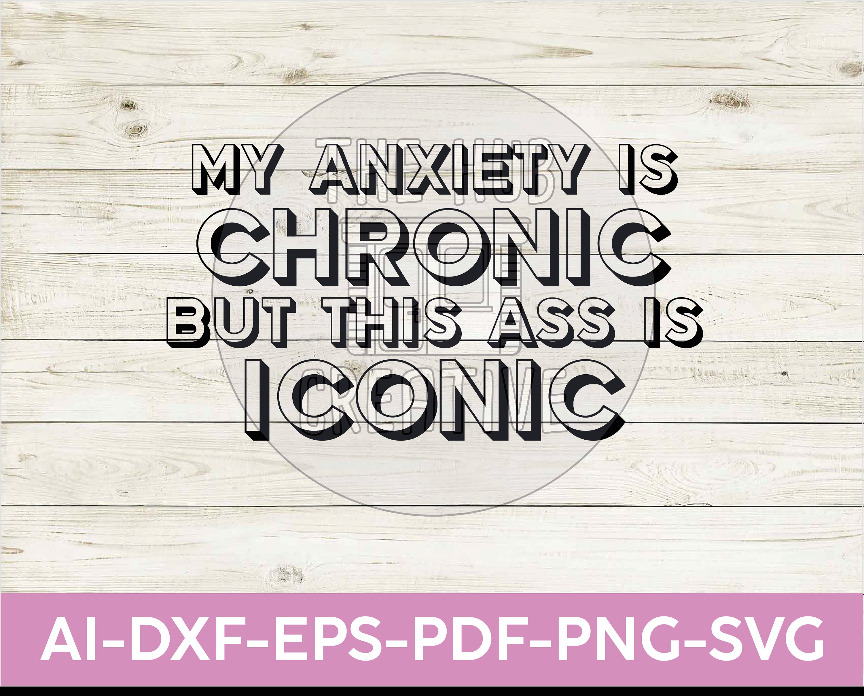 My Anxiety is Chronic but This A is Iconic Funny Silly Rude Swear SVG ...