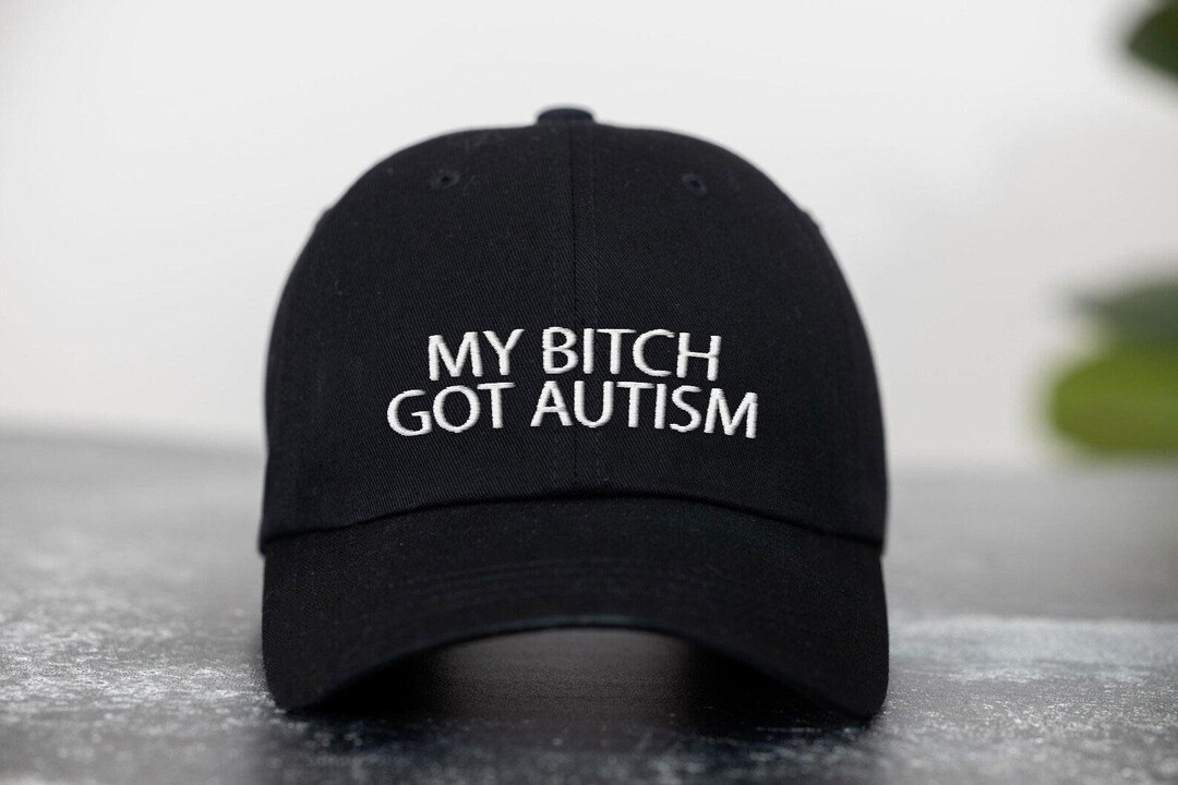 My Bitch Got Autism Baseball Dad Hat, Funny Embroidery Hat, Autism ...