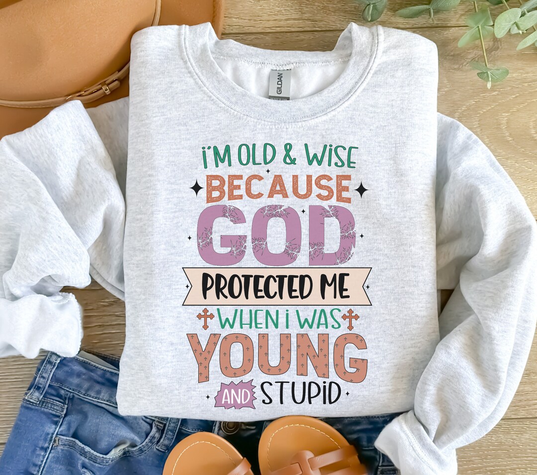 I'm Old & Wise Because God Protected Me PNG When I Was Young and Stupid ...
