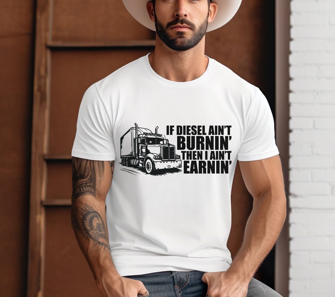 Trucker PNG| Semi Truck| If Diesel Ain't Burning Then I Ain't Earning ...
