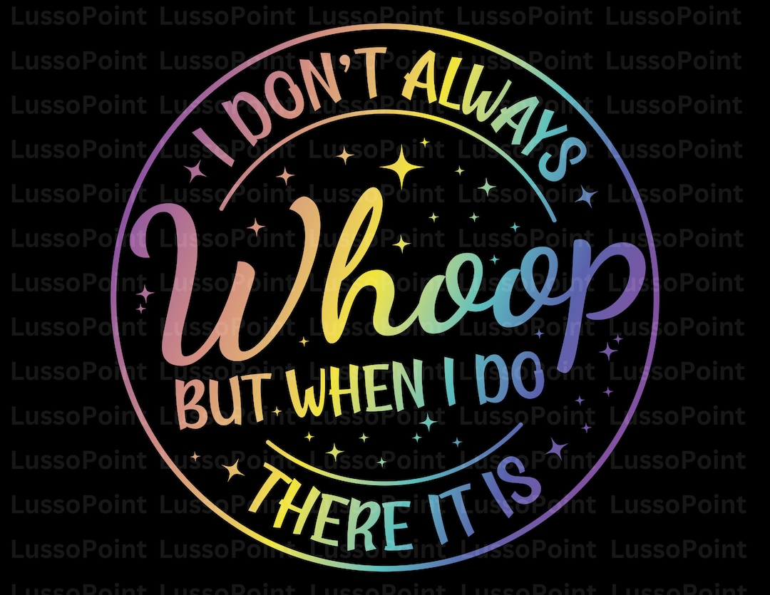 I Don't Always Whoop but When I Do There It is SVG PNG| Whoop Svg ...