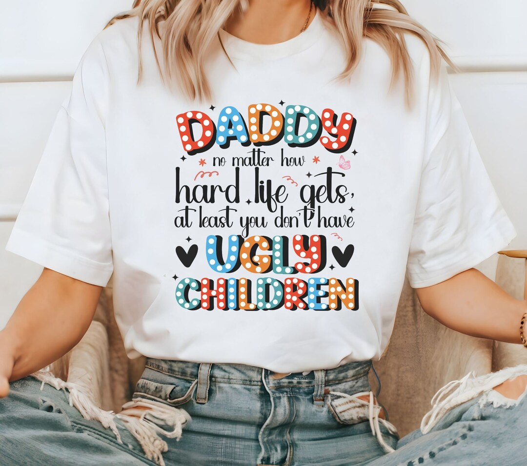 Daddy PNG| No Matter How Hard Life Gets Png| at Least You Dont Have ...