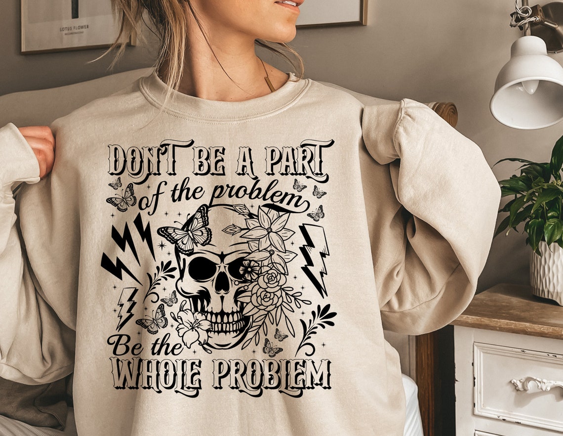 Don't Be Part of the Problem Be the Whole Problem SVG| Sarcastic PNG ...