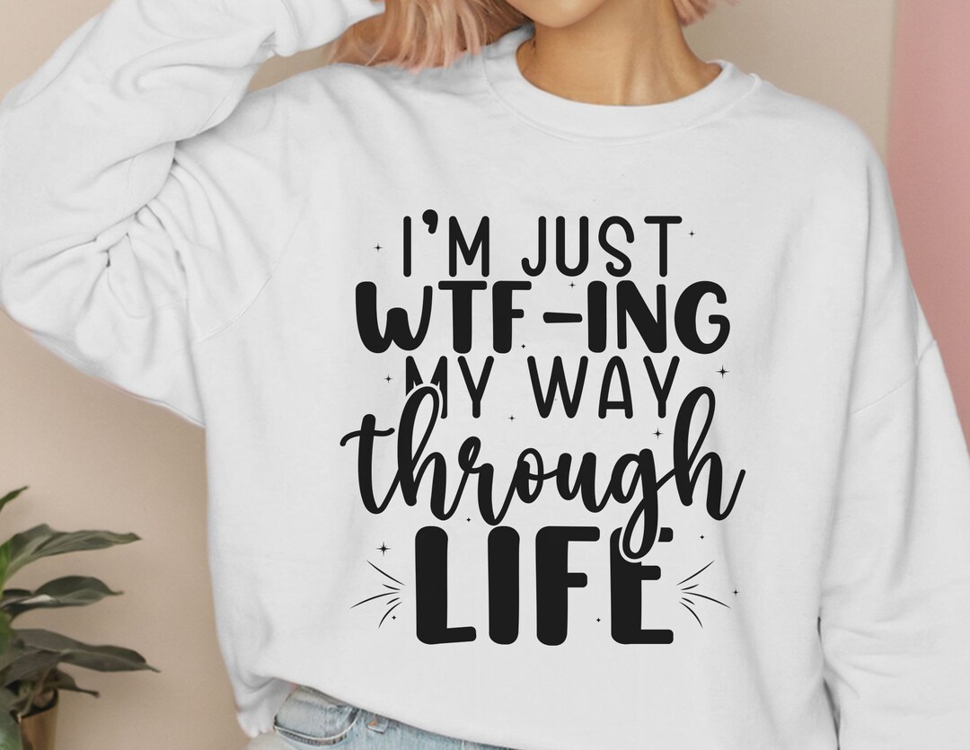 Im Just Wtf Ing My Way Through Life Svg Png Funny Sayings Svg Sarcastic