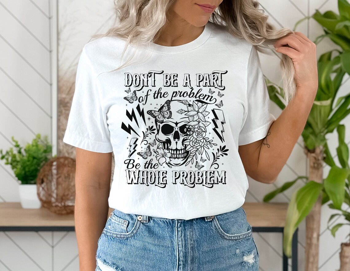 Don't Be Part of the Problem Be the Whole Problem SVG| Sarcastic PNG ...