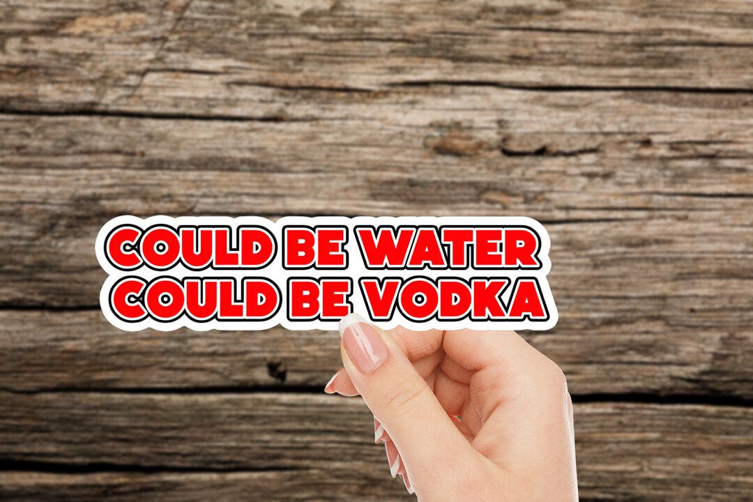 Could Be Water Could Be Vodka Sticker Water-resistant Sticker for ...