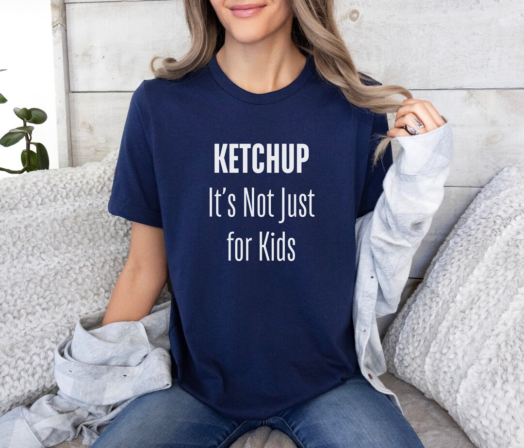 Ketchup Lover Gift Ketchup It's Not Just for Kids T-shirt Funny Women's Tshirt Ketchup T Shirt ...