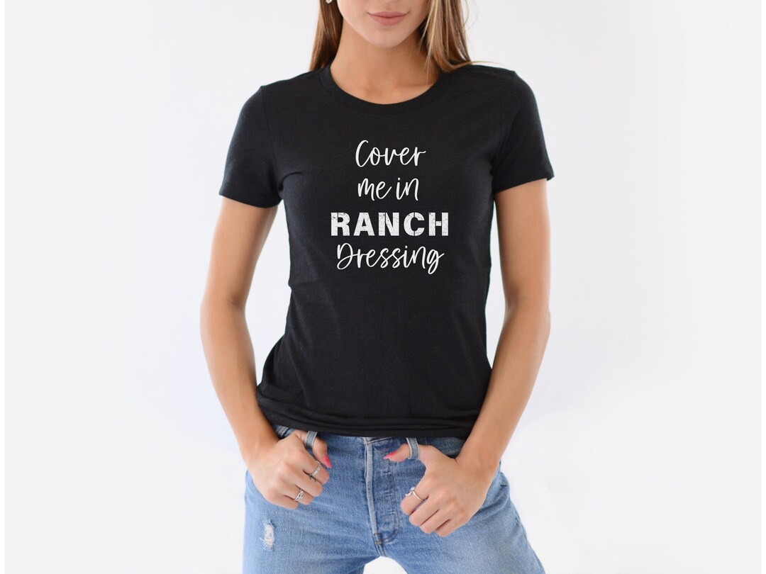 Cover Me in Ranch Dressing T-shirts Funny Gift for Her Ranch Dressing ...
