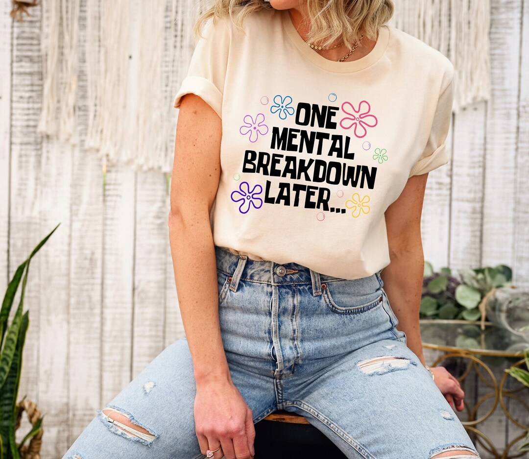 One Mental Breakdown Later Shirt, Sarcastic Mental Health Shirt, Funny ...