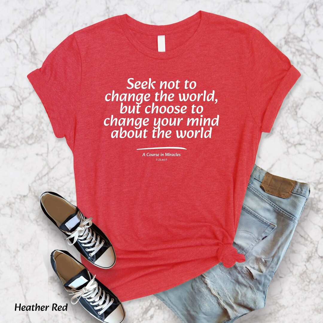 A Course in Miracles Shirt With Quote seek Not to Change the World Gift ...