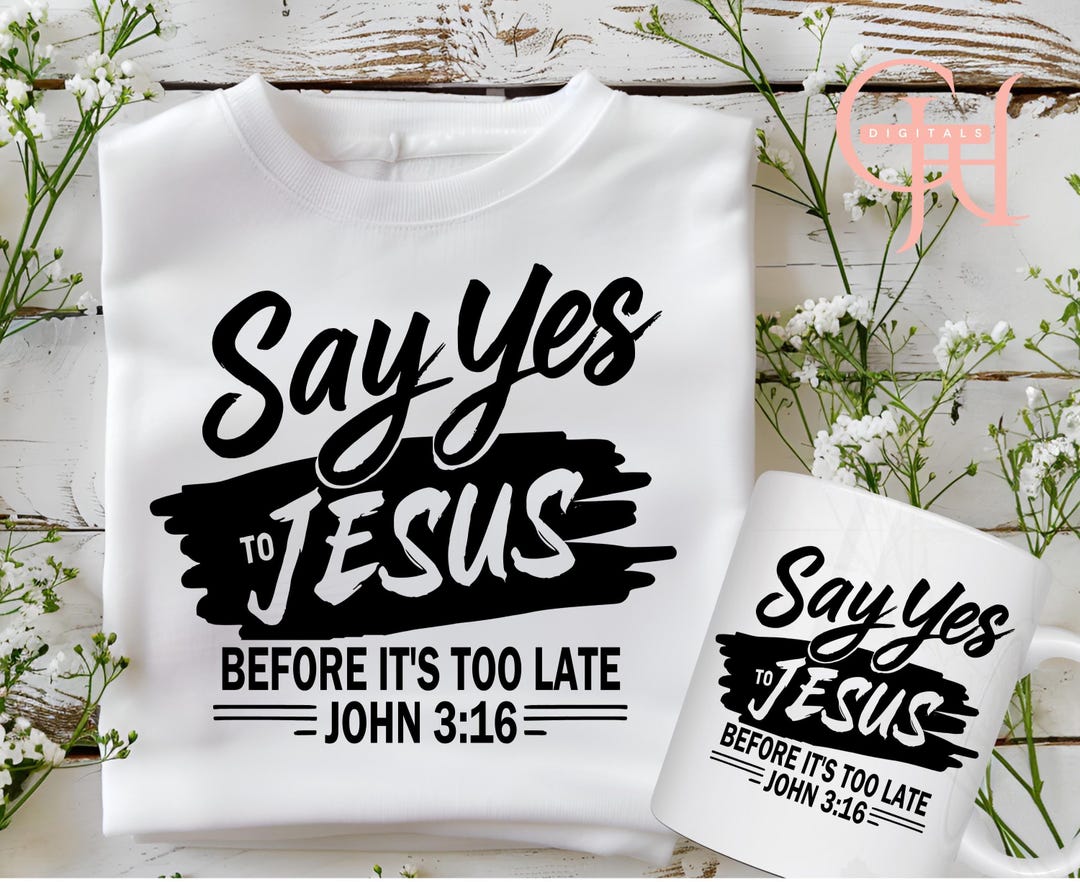 Say Yes Before It's Too Late SVG: Faith PNG, DTF Transfer (digital ...