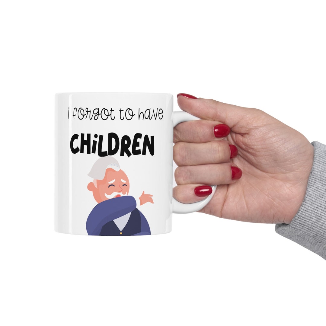 I Forgot to Have Children Mug -funny Sayings Mug - Funny No Children ...
