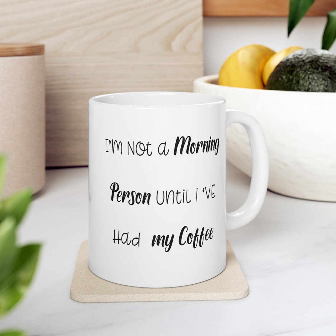 I'm Not a Morning Person Until I've Had My Coffee | Morning Coffee Mug ...