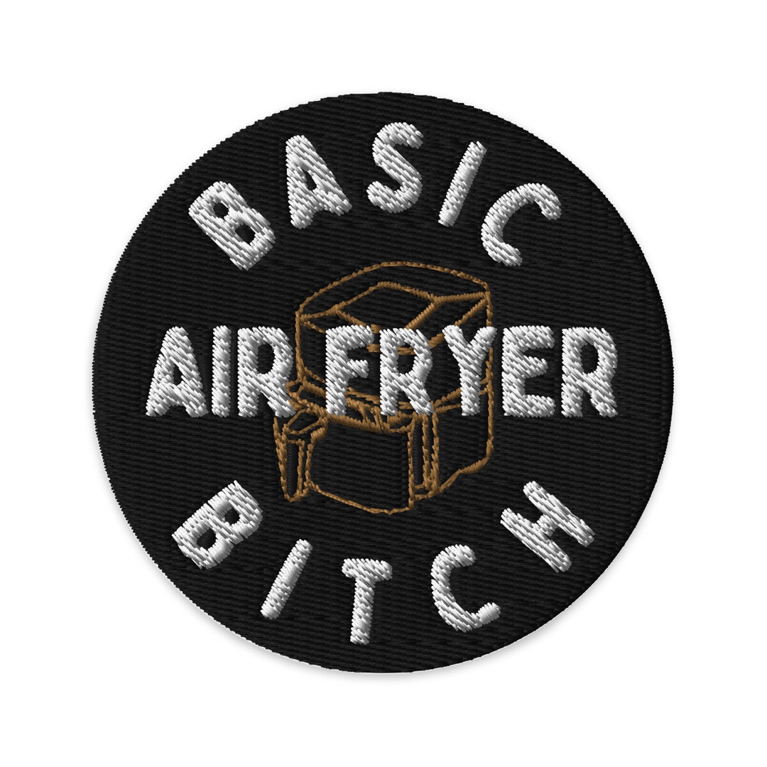 Basic Air Fryer Bitch - Embroidered Patch - Etsy