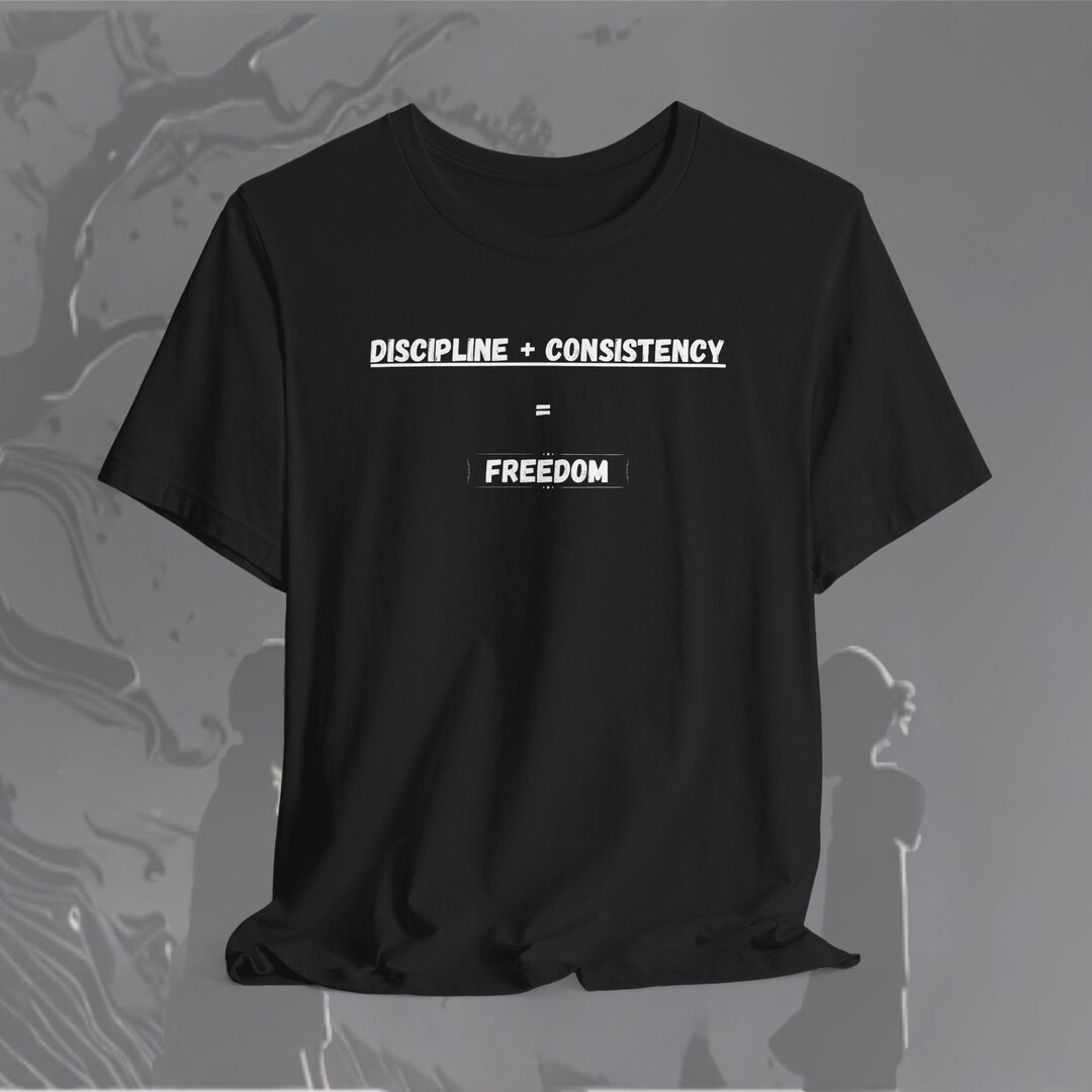Discipline & Consistency = Freedom Tee, Unisex Motivational T-shirt ...