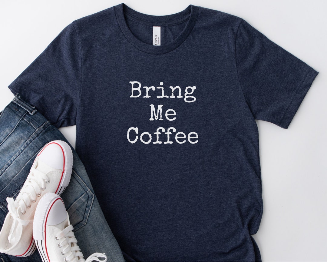 Bring Me Coffee Shirt, Coffee Gift, Fun Gift, Fun Shirt, Breakfast ...