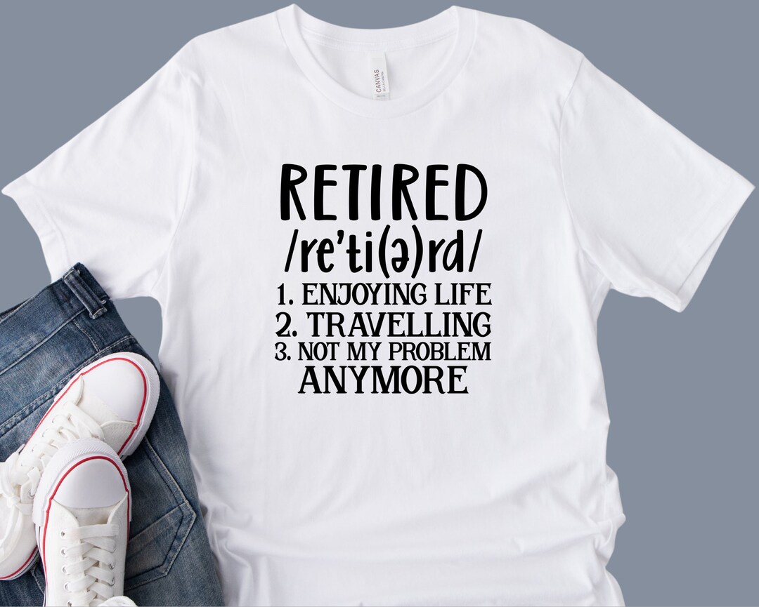 Retired Shirt Retirement Shirt Funny Retirement Shirt, Perfect for ...