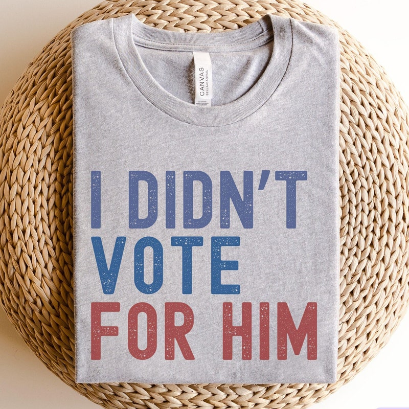 I Didn't Vote for Him Shirt - Etsy