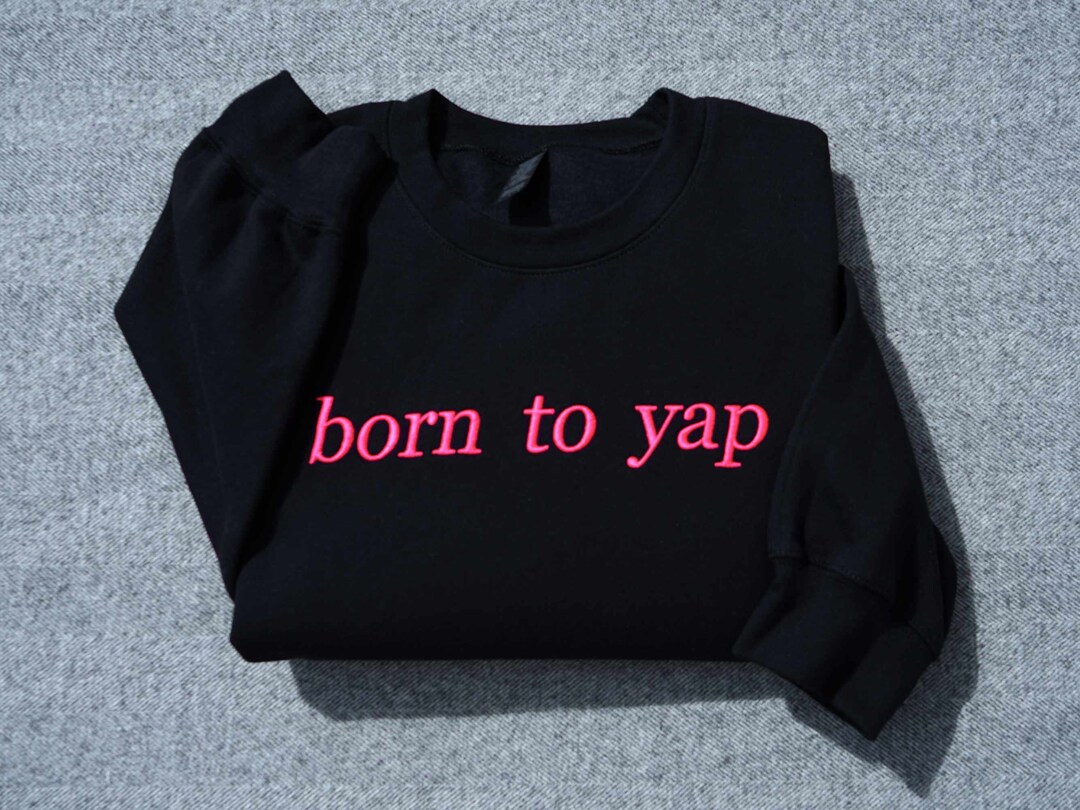 Born to Yap Embroidered Sweatshirt, Custom Yapper Embroidered ...