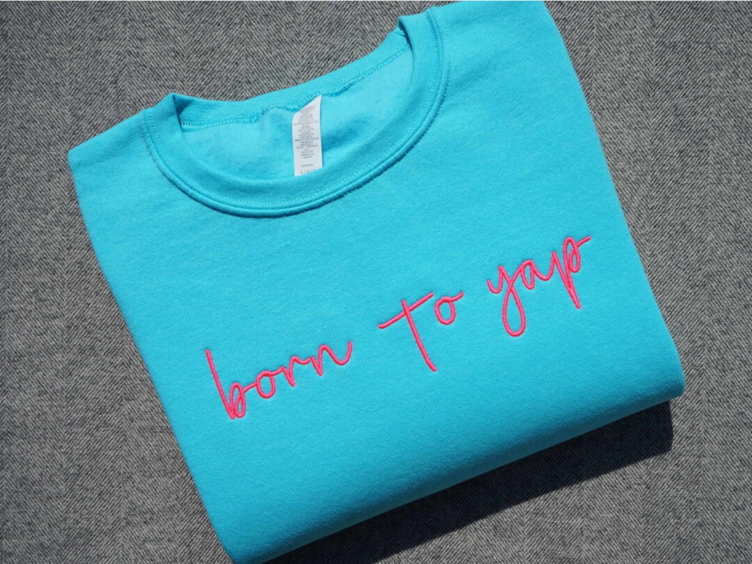 Born to Yap Embroidered Sweatshirt, Custom Yapper Embroidered ...